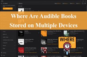 Where Are Audible Files Stored on Android/iPhone/PC/Mac/Kindle